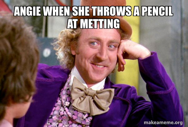Angie when she throws a pencil at Metting - Condescending Wonka Meme ...