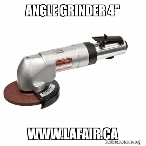 Angle Grinder 4" www.lafair.ca Meme Generator