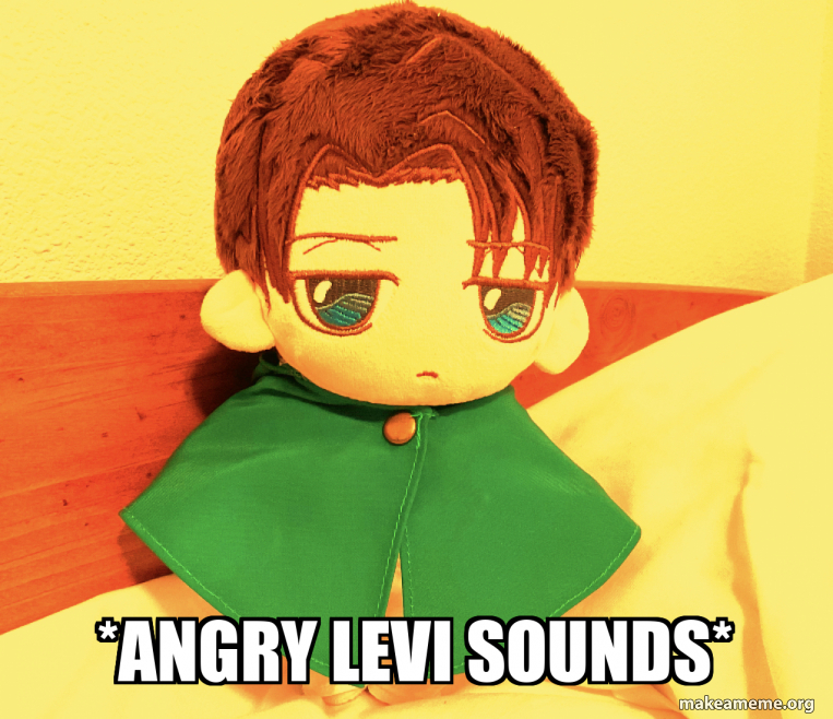 *ANGRY LEVI SOUNDS* Meme Generator