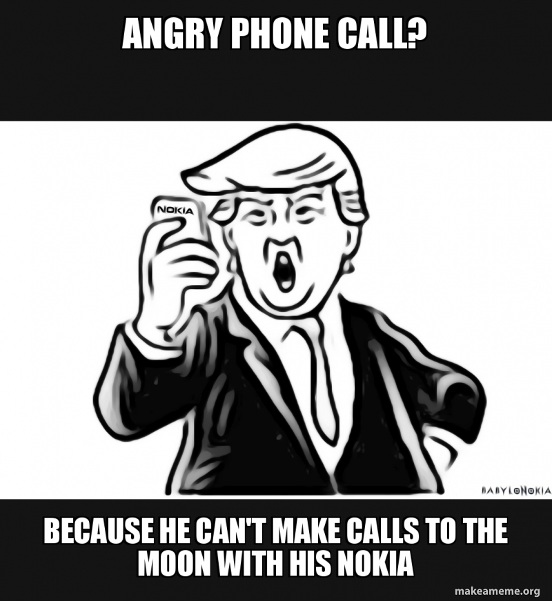 Angry phone call? because he can't make calls to the moon with his ...