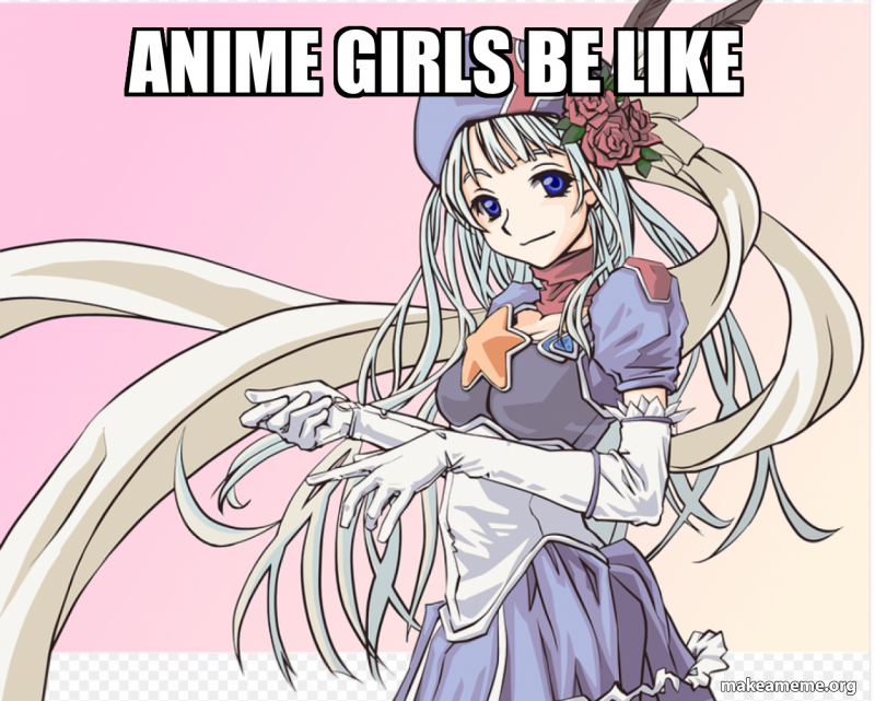 anime girls be like Meme Generator