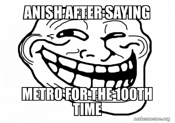 Anish after saying metro for the 100th time - Trollface Meme Generator