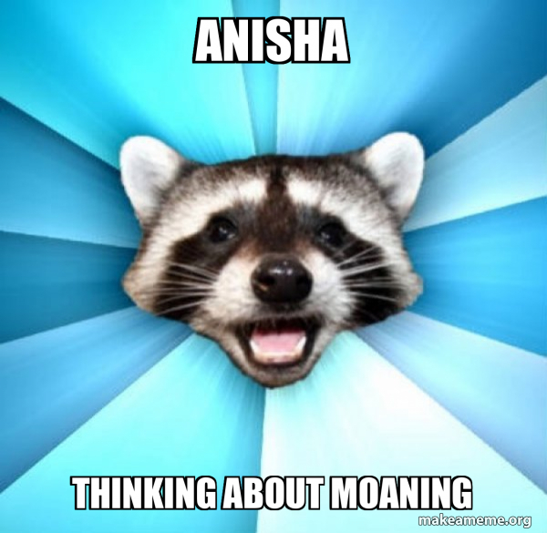 Anisha thinking about moaning - Lame Pun Coon Meme Generator