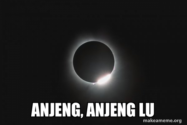 ANJENG, ANJENG LU - Eclipse Meme Generator