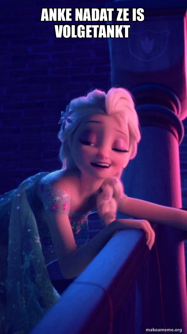 Anke nadat ze is volgetankt - Drunk Elsa Meme Generator