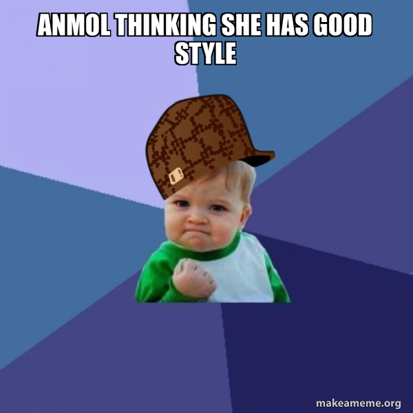 Anmol thinking she has good style - Scumbag Success Kid Meme Generator