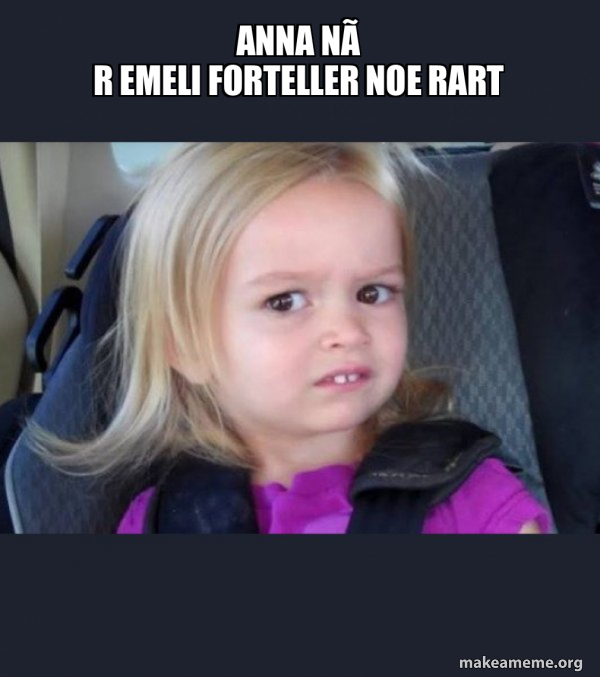 Anna når emeli forteller noe rart - Side-Eyes Chloe Meme Generator