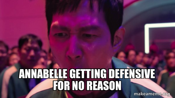 annabelle getting defensive for no reason - I've Played These Games ...