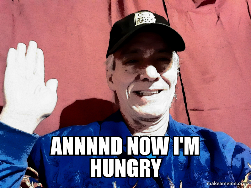 annnnd now i'm hungry Meme Generator