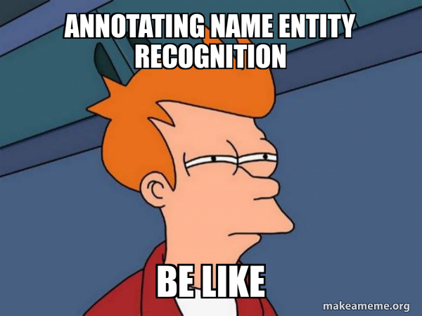 ANNOTATING NAME ENTITY RECOGNITION BE LIKE - Futurama Fry Meme Generator