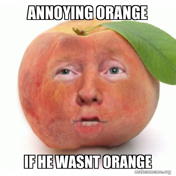 annoying orange if he wasnt orange - Impeached Donald Trump Meme Generator