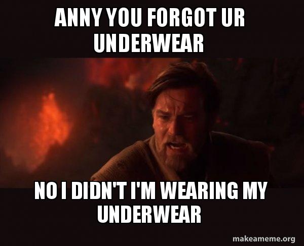 Anny you forgot ur underwear No I didn't I'm wearing my underwear - Obi ...