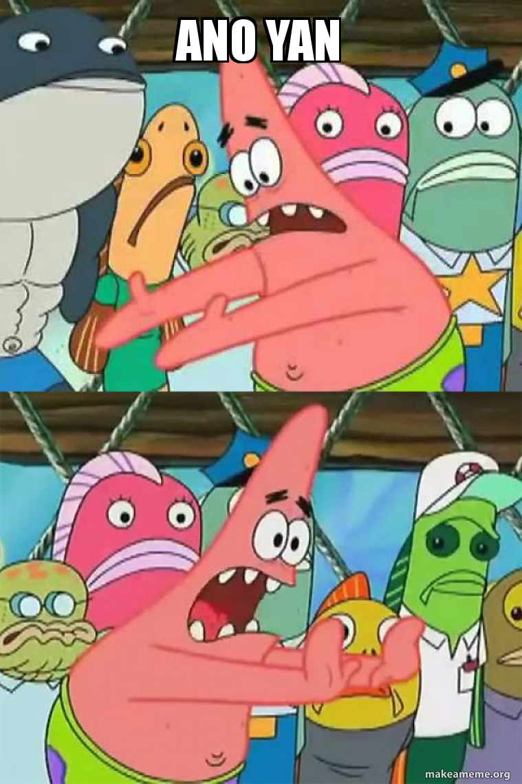 ano yan - Push It Somewhere Else Patrick Meme Generator