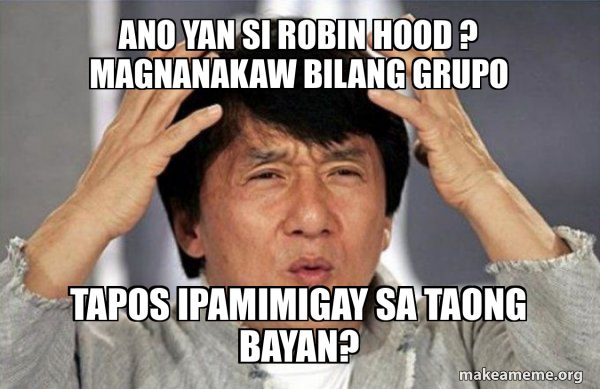 ano yan si robin hood ? magnanakaw bilang grupo tapos ipamimigay sa ...