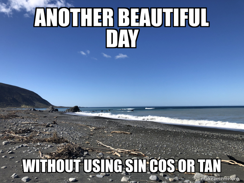 Another beautiful day Without using sin cOs or tan Meme Generator