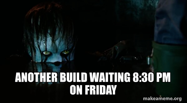 another build waiting 8:30 pm on Friday - Pennywise It Meme Generator