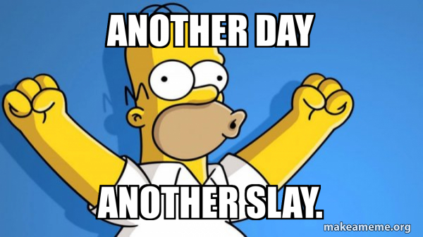 Another day Another slay. - Happy Homer Meme Generator