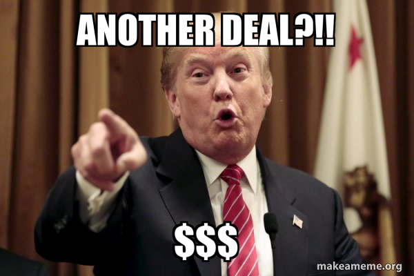 Another Deal?!! $$$ - Donald Trump Says Meme Generator