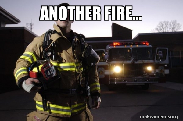 another fire... - Good Guy Fire Fighter Meme Generator