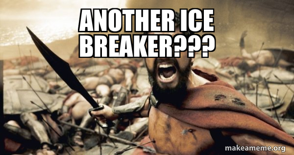 Another ice breaker??? - The 300 Meme Generator