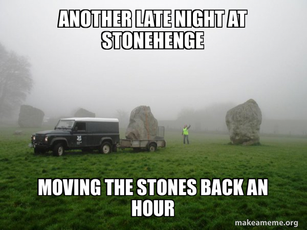 another late night at stonehenge moving the stones back an hour Meme ...