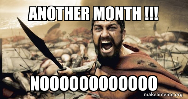 Another month !!! Noooooooooooo - The 300 Meme Generator