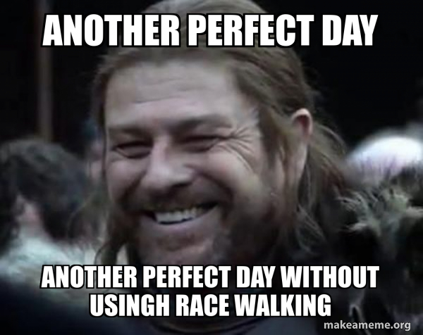 Another perfect day Another perfect day without usingh race walking ...