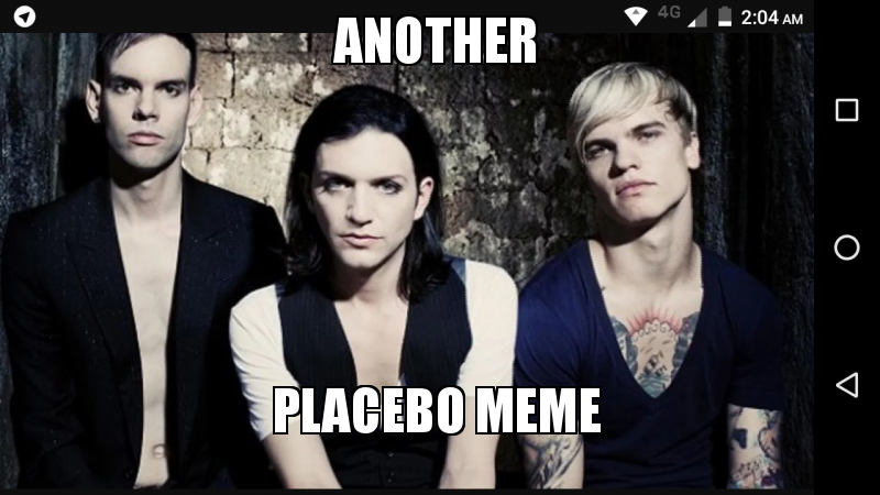 ANOTHER PLACEBO MEME Meme Generator