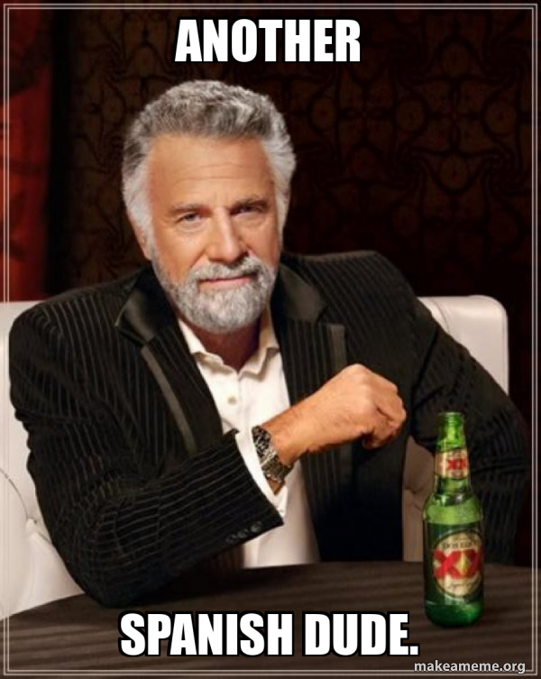 Another Spanish dude. - The Most Interesting Man in the World Meme ...