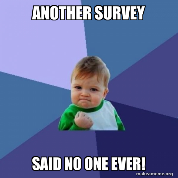 Another survey said no one ever! - Success Kid Meme Generator