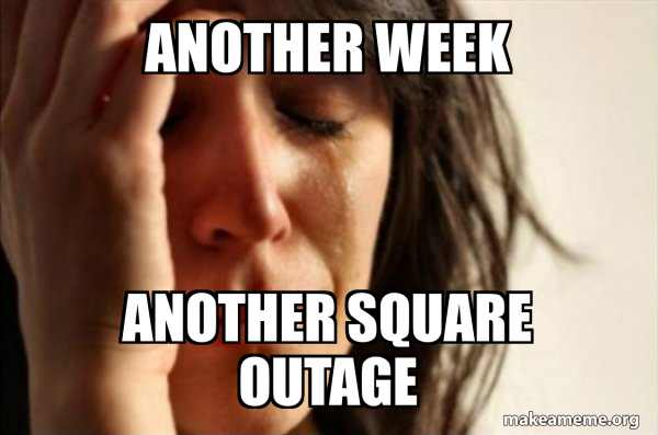 Another week Another Square Outage - First World Problems Meme Generator