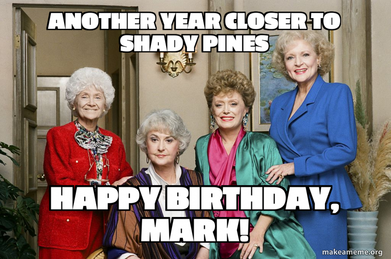 another year closer to shady pines happy birthday, mark! - Golden Girls ...