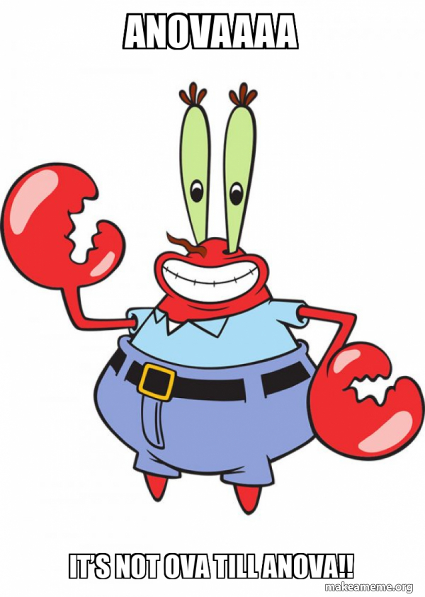 ANOVAAAA It’s not ova TILL ANOVA!! - Mr Krabs Meme Generator
