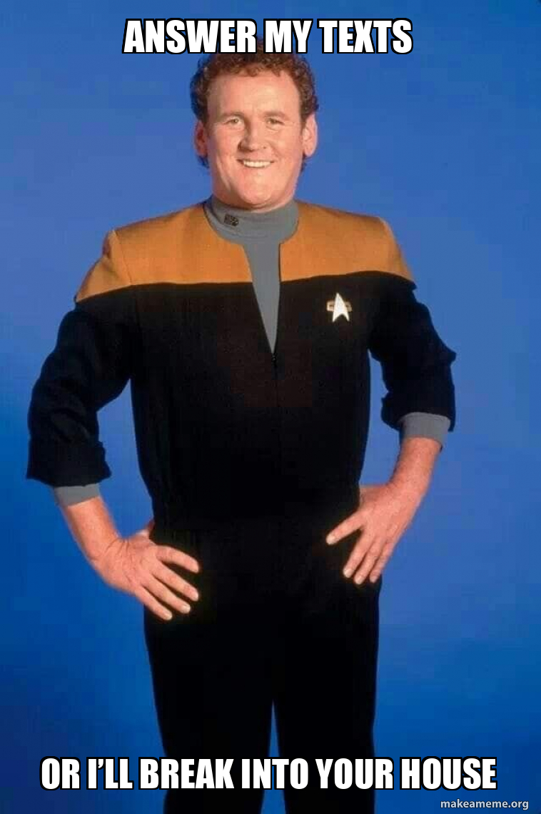 Answer my texts Or i’ll break into your house Meme Generator