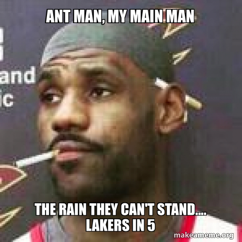 Ant man, my main man The rain they can't stand.... Lakers in 5 Meme ...