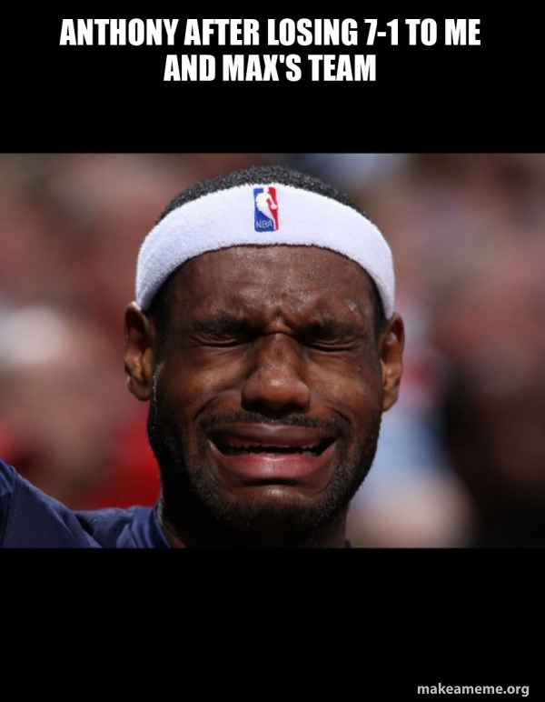 Anthony after losing 7-1 to me and max's team - Lebron Crying Meme ...