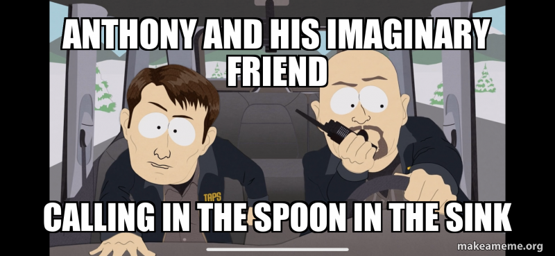 Anthony and his imaginary friend Calling in the spoon in the sink Meme ...