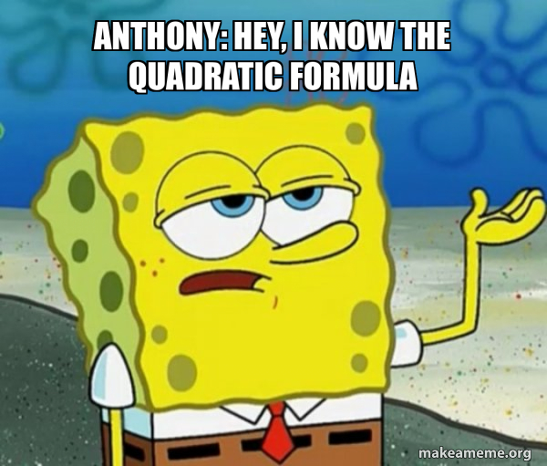 Anthony: hey, I know the quadratic formula - Tough SpongeBob Meme Generator