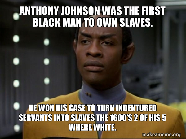 Anthony Johnson was the first black man to own slaves. He won his case ...
