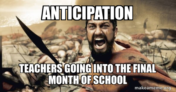 Anticipation Teachers going into the final month of school - The 300 ...