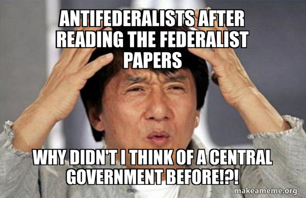 Antifederalists after reading the Federalist Papers Why didn't I think ...
