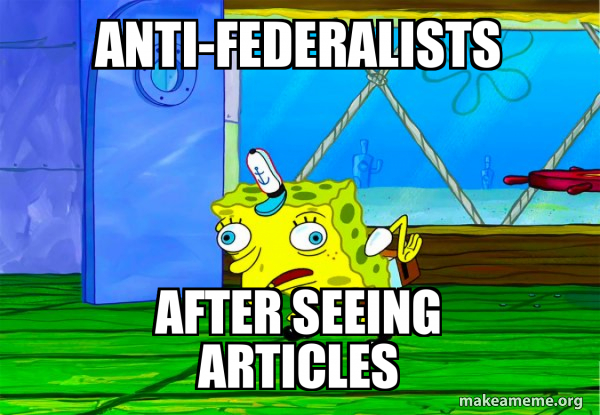 Anti-federalists After seeing Articles - Mocking SpongeBob Meme Generator