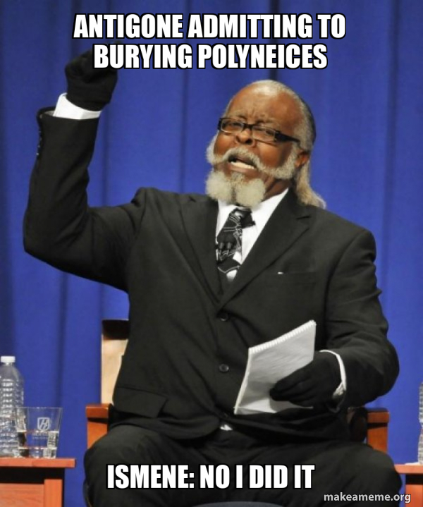 Antigone admitting to burying Polyneices Ismene: No i did it - Too Damn ...