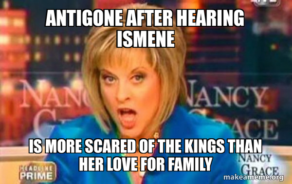 Antigone after hearing Ismene is more scared of the kings than her love ...