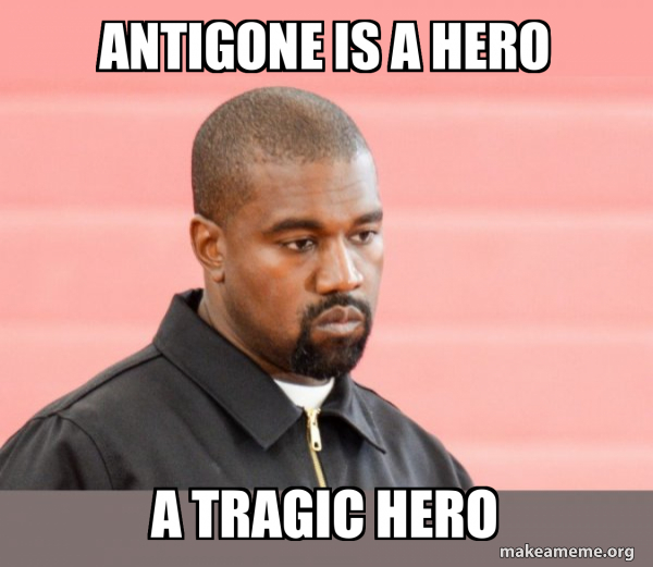 Antigone is a hero a tragic hero - Kanye West Meme Generator