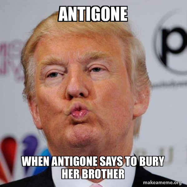 ANTIGONE When Antigone says to bury her brother - Donald Trump Kissing ...