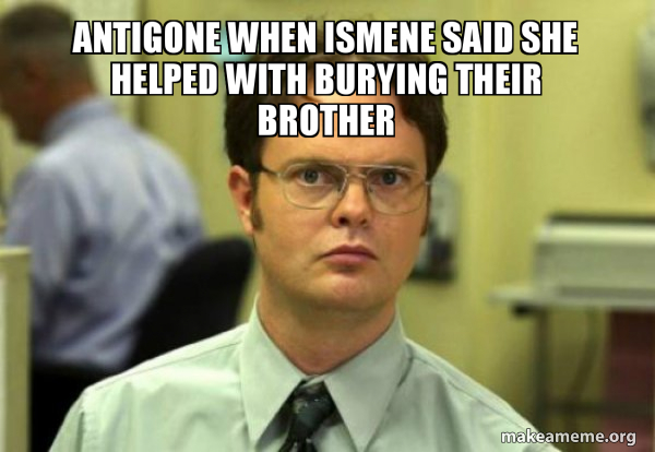 Antigone when Ismene said she helped with Burying their brother ...