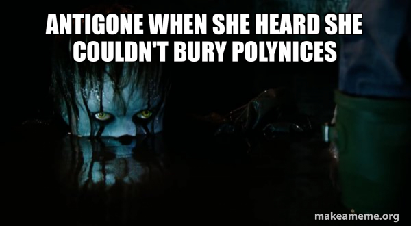 Antigone when she heard she couldn't bury polynices - Pennywise It Meme ...