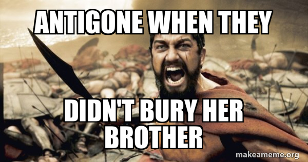 Antigone when they didn't bury her brother - The 300 Meme Generator