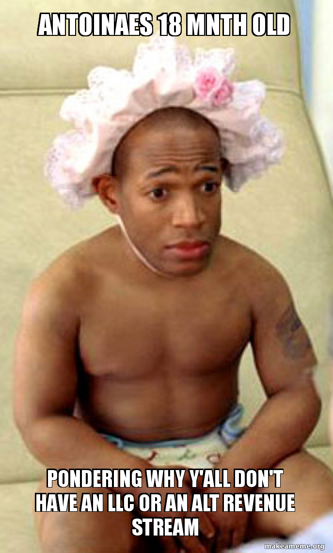 Antoinaes 18 mnth old Pondering why y'all don't have an llc or an alt ...